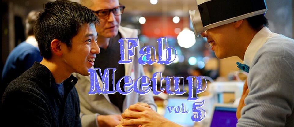 Fab Meetup vol.5 - FabCafe Tokyo