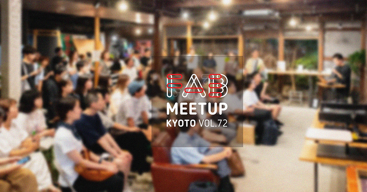 Fab Meetup Kyoto vol.72 - FabCafe Kyoto
